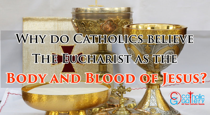 Why do Catholics believe the Eucharist as the Body and Blood of Jesus ...